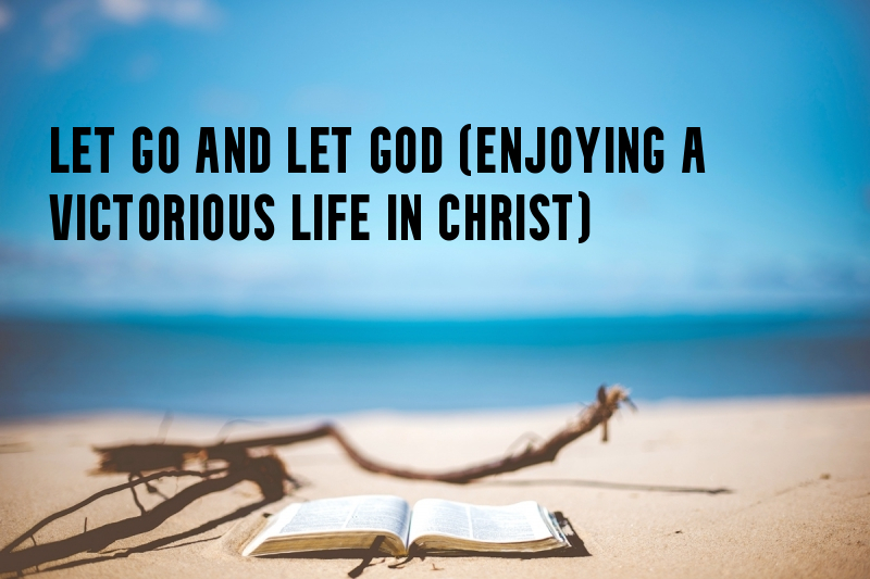 Let go and Let God (Enjoying A Victorious life in Christ) » NgGospel ...